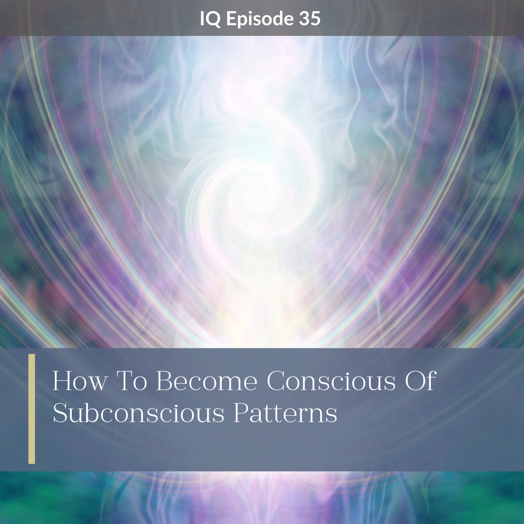 IQ-35: How To Become Conscious Of Subconscious Patterns - Brandy Gillmore