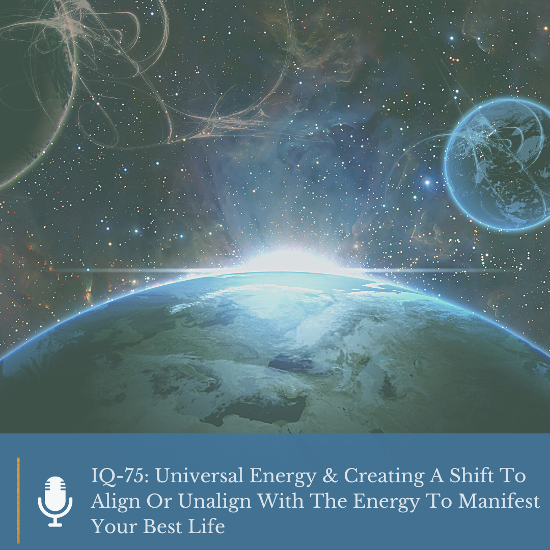 IQ-75: Universal Energy & Creating A Shift To Align Or Unalign With The ...